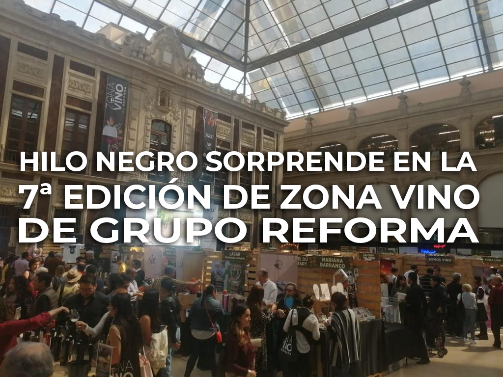 HILO NEGRO SORPRENDE EN LA 7ª EDICIÓN DE ZONA VINO DE GRUPO REFORMA ...